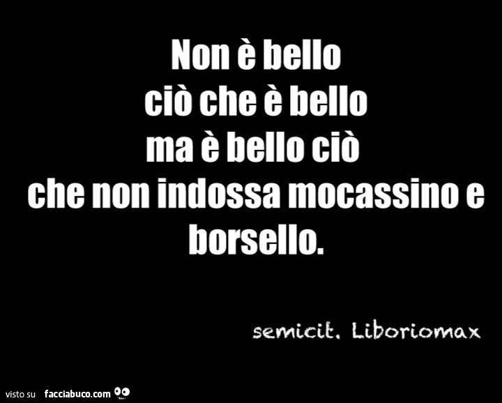 Non è bello ciò che è bello ma è bello ciò che non indossa mocassino e ...